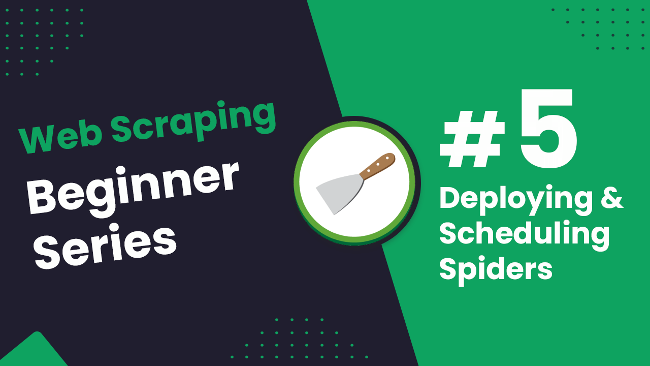 Scrapy Beginners Series Part 5 - Deploying & Scheduling Spiders | ScrapeOps