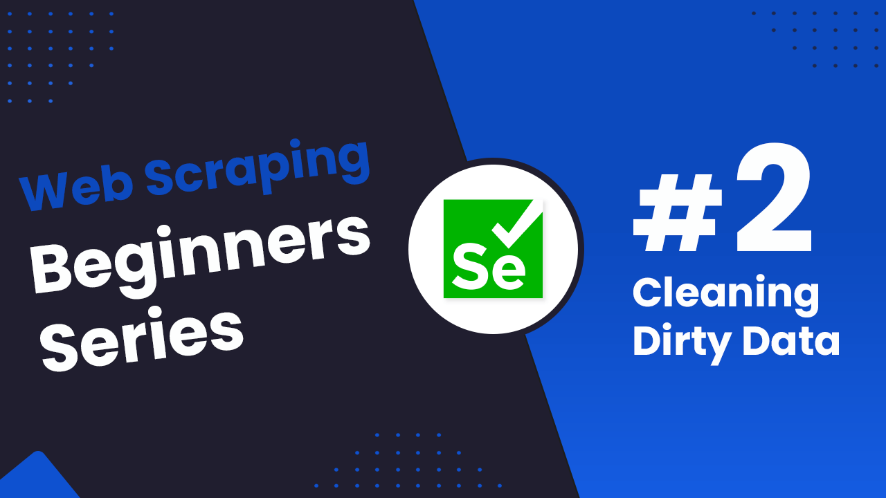 Python Selenium Beginners Series Part 2 - Cleaning Dirty Data & Dealing With Edge Cases | ScrapeOps